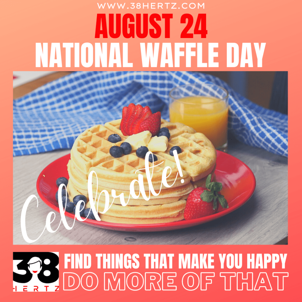 August 24 - National Waffle Day - 38 Hertz