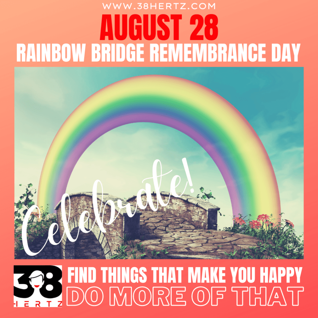 August 28 - Rainbow Bridge Remembrance Day - 38 Hertz
