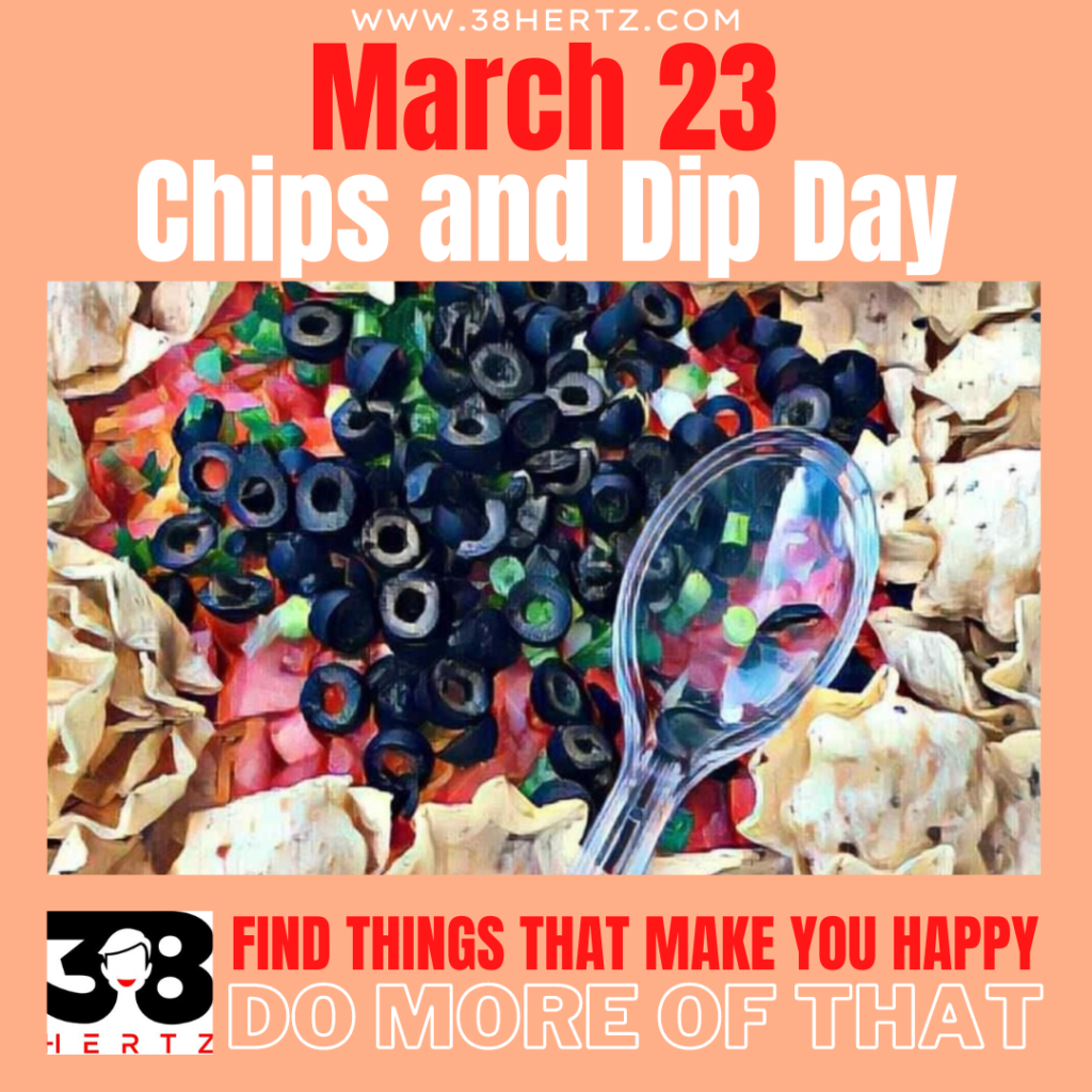 March 23 - Chips and Dip Day: 100 Ways to Celebrate Chips and Dip Day