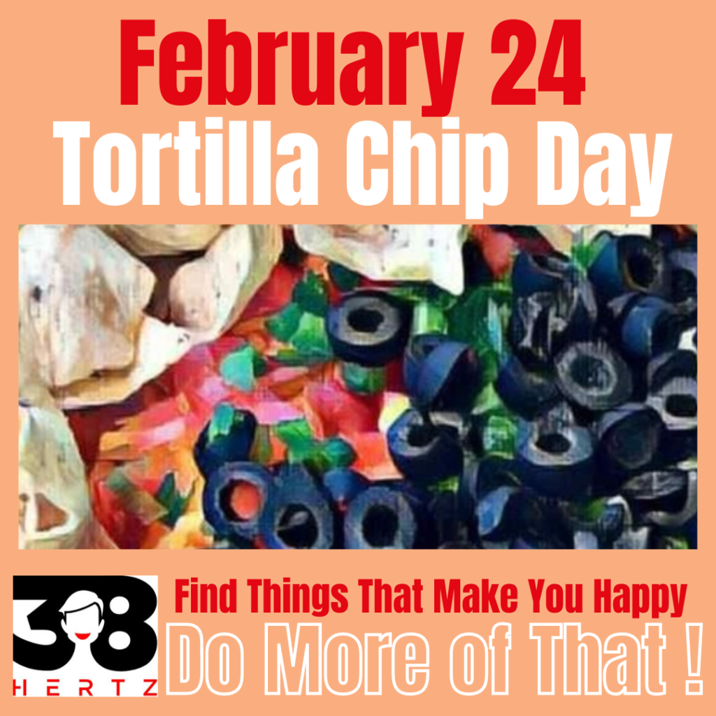 February 24 - National Tortilla Chip Day: 100 Delicious Ways to ...